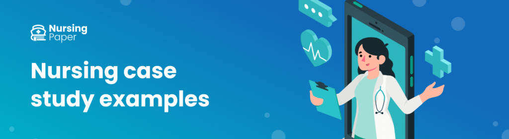 Accurate & Unique Nursing Case Studies by Relevant Experts | Nursing Paper